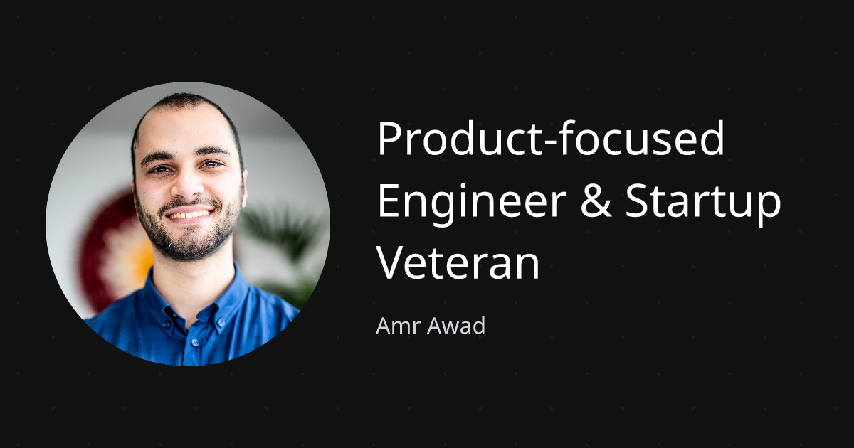Amr Awad | Product-focused Engineer & Startup Veteran